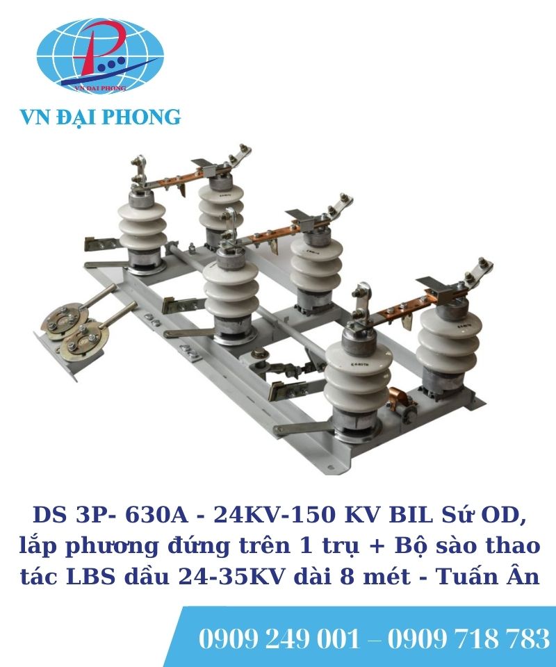 DS Tuấn Ân 3P- 630A - 24KV-150KV BIL Sứ OD, lắp phương đứng trên 1 trụ + Bộ sào thao tác LBS dầu ...